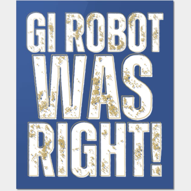 GI ROBOT WAS RIGHT - Robot - Posters and Art Prints | TeePublic