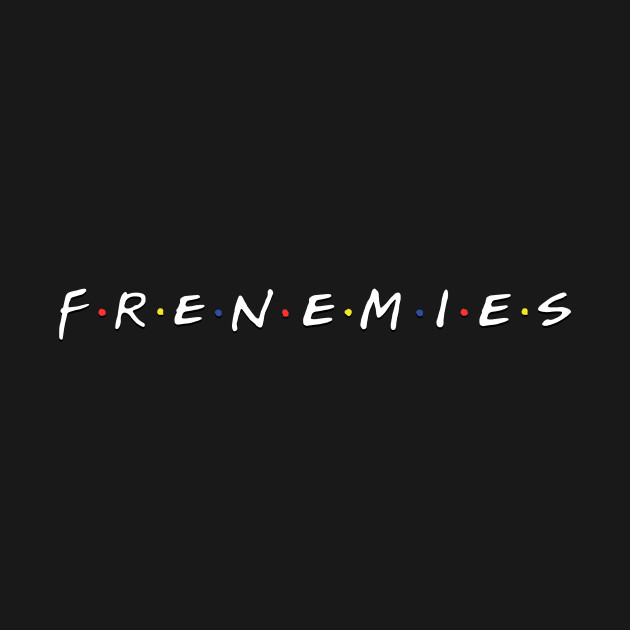 Frenemies - Frenemy - T-Shirt | TeePublic