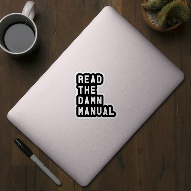 READ THE DAMN MANUAL - Read The Manual - Sticker | TeePublic