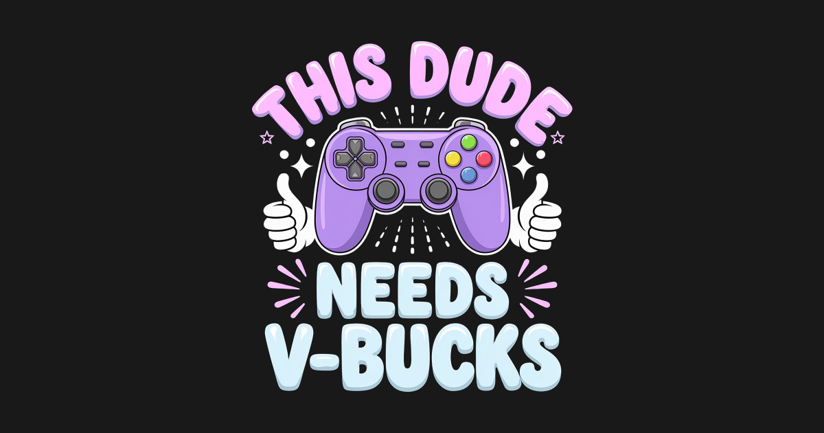 This Dude Needs V-Bucks - This Dude Needs V Bucks - T-Shirt | TeePublic