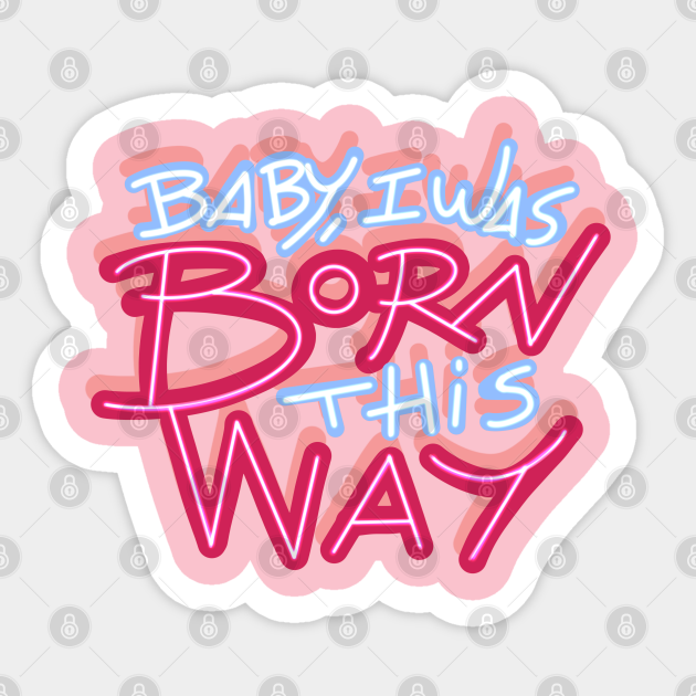 BABY I WAS BORN THIS WAY - Baby I Was Born This Way Love Word - Sticker ...