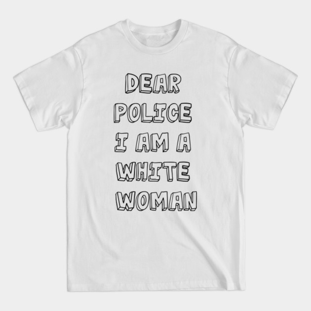 dear police i am a white woman - Dear Police I Am A White Woman - T ...
