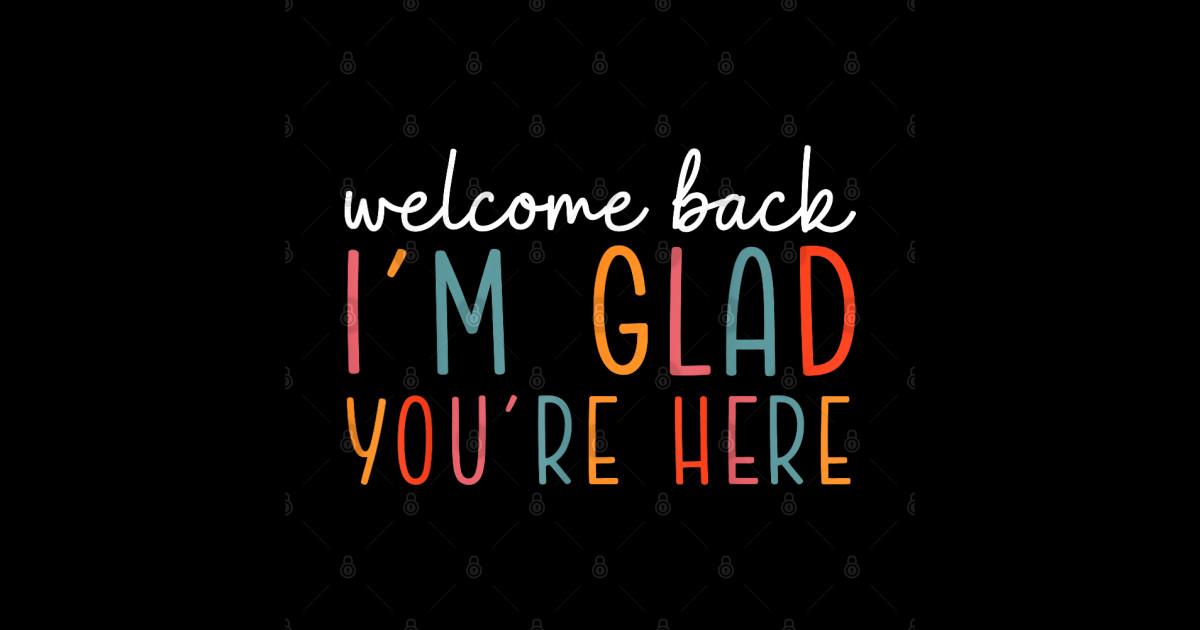 Welcome Back I'm Glad You're Here Teacher Back To School - First Day Of ...