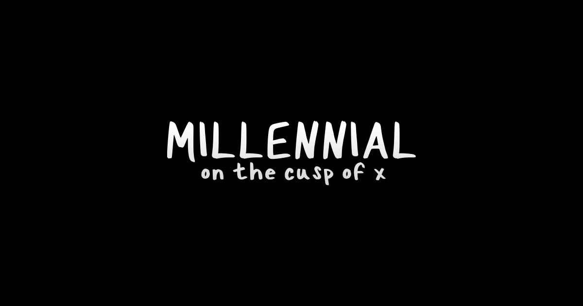 Millennial on the Cusp of X - Millennials - Sticker | TeePublic