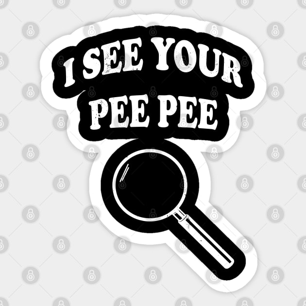 I See Your Pee Pee - Funny - Sticker | TeePublic