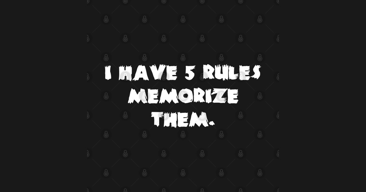 I Have 5 Rules Memorize Them, - I Have 5 Rules Memorize Them - T-Shirt ...