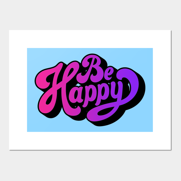 Be happy - Be Happy - Posters and Art Prints | TeePublic