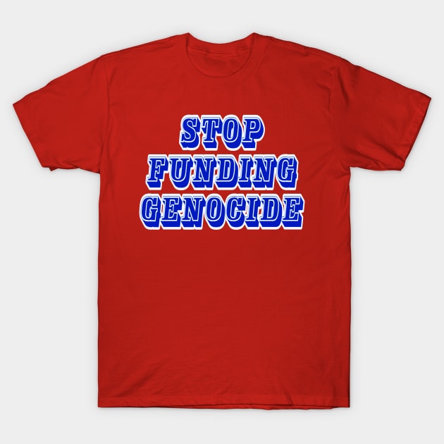Stop Funding Genocide - Front - Stop Funding Genocide - T-Shirt | TeePublic