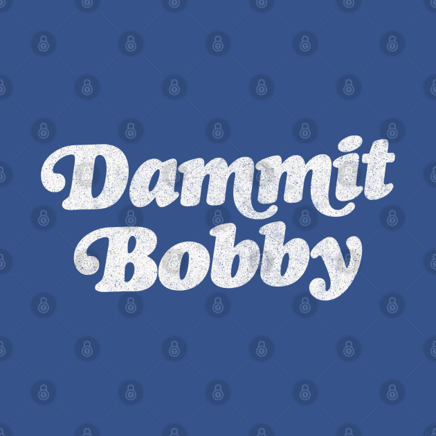 DAMMIT BOBBY / KOTH Quote - Dammit - T-Shirt | TeePublic