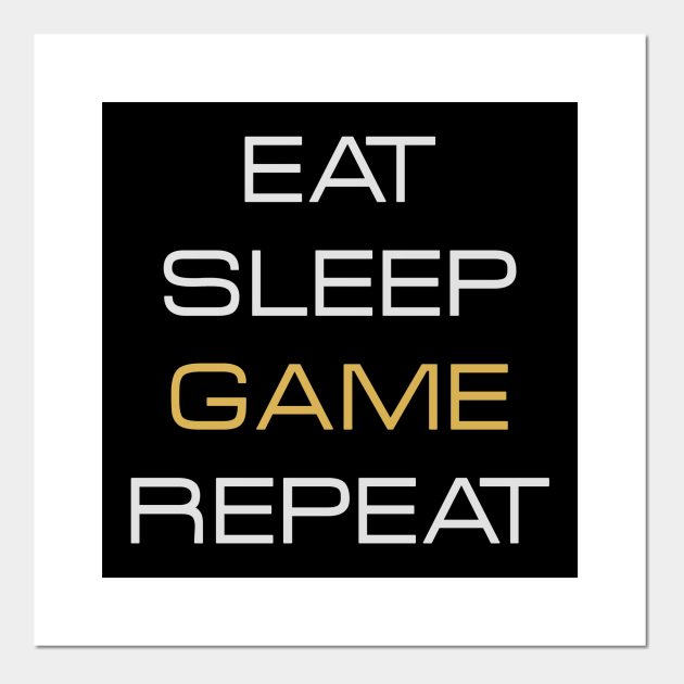 Eat, Sleep, Game, Repeat - Eat Sleep Game Repeat - Posters and Art ...