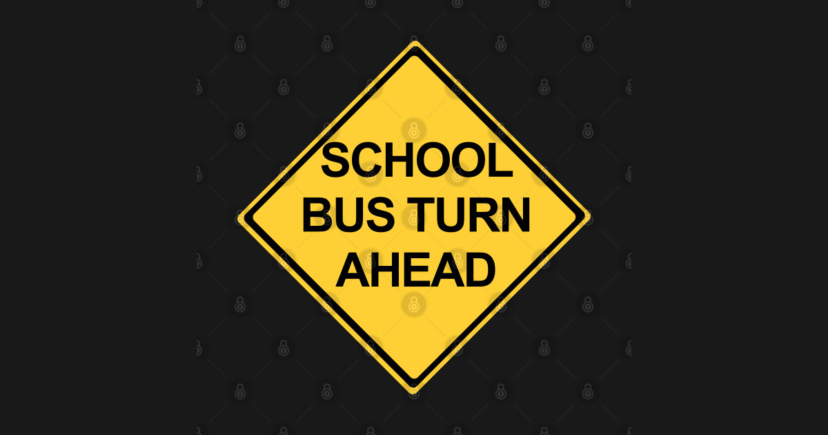 School Bus Turn Ahead Warning Sign - Road Signs - T-Shirt | TeePublic