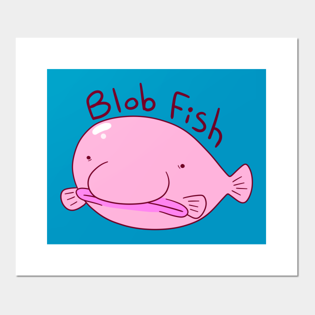 Blobfish - Blobfish - Posters and Art Prints | TeePublic