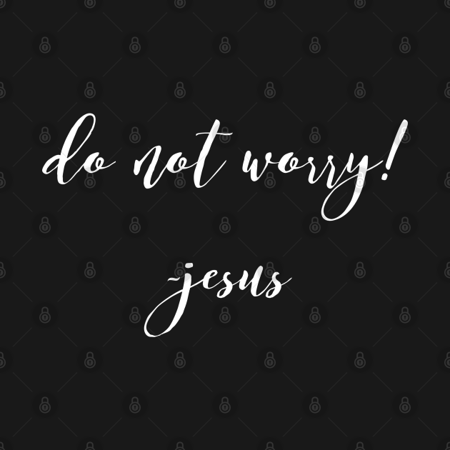 Do Not Worry - Jesus | Christian Design - Christian - T-Shirt | TeePublic