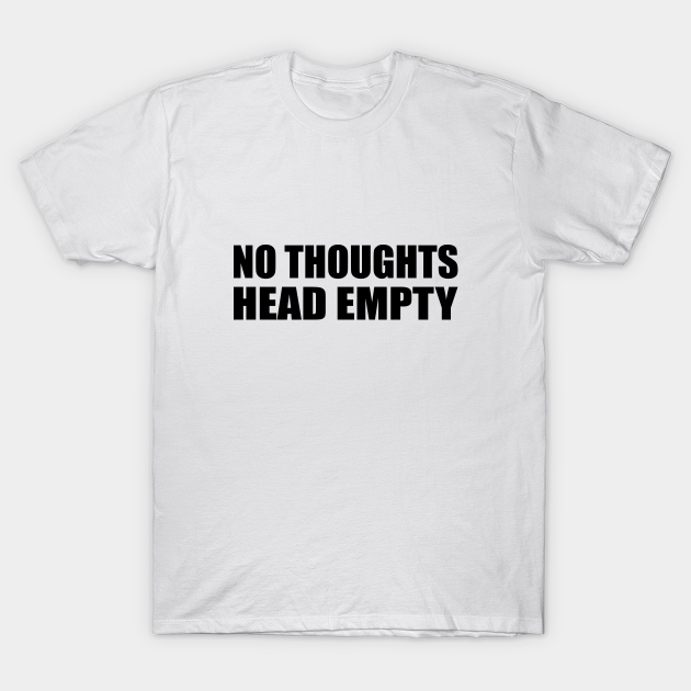 No thoughts, head empty - fun quote - No Thoughts Head Empty Fun Quote ...
