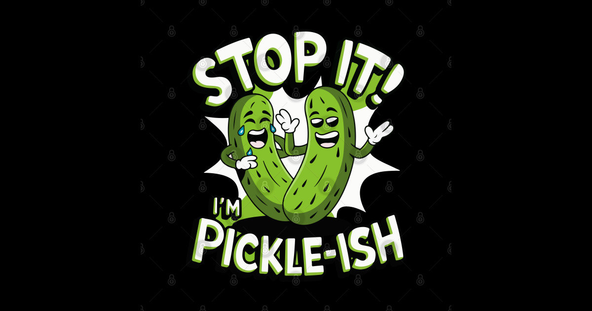 Stop It! I'm Pickle-ish Funny Pickle Cartoon - Pickle Humor - Posters ...