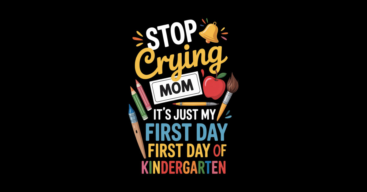 Stop Crying Mom It's Just My First Day Of School Kindergqarten - Stop ...
