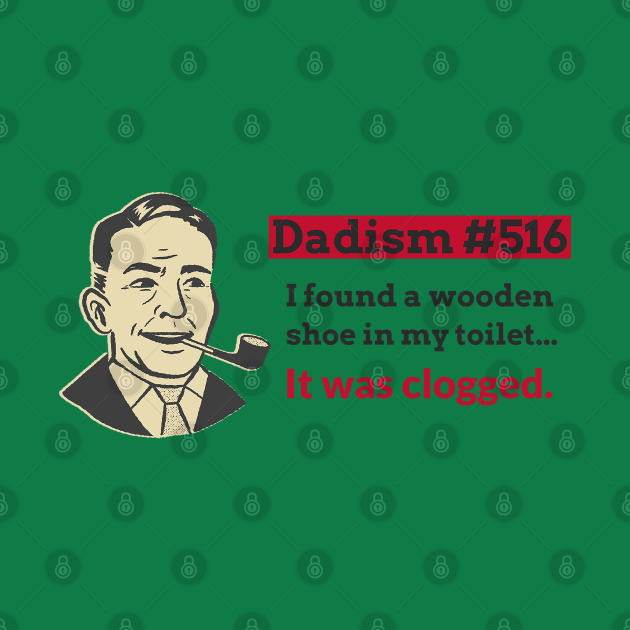 Dadism: Toilet Was Clogged - Dad Jokes - T-Shirt | TeePublic