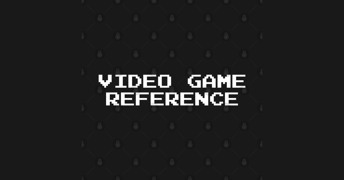 Video Game Reference - Video Game - T-Shirt | TeePublic