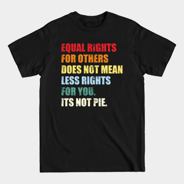 Equal rights for others does not mean less rights for you its not pie ...