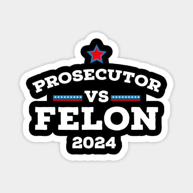 Prosecutor-Vs-Felon-2024 - Prosecutor Vs Felon 2024 - Magnet | TeePublic