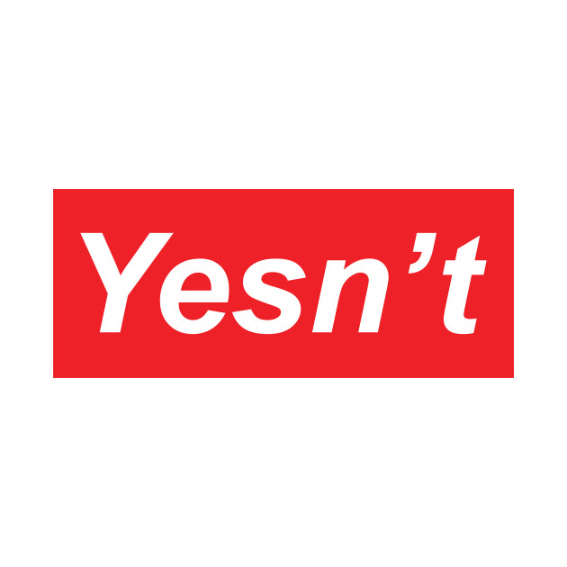 Yesn't - Meme - T-Shirt | TeePublic
