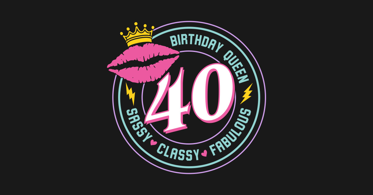 40 and Fabulous Tee 40th Birthday queen sassy and classy gift 40th ...