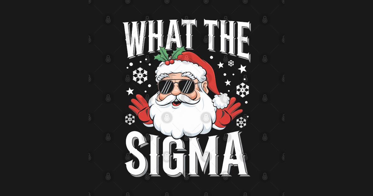 What the Sigma Santas Claus Christmas Sigma Men - What The Sigma - T ...