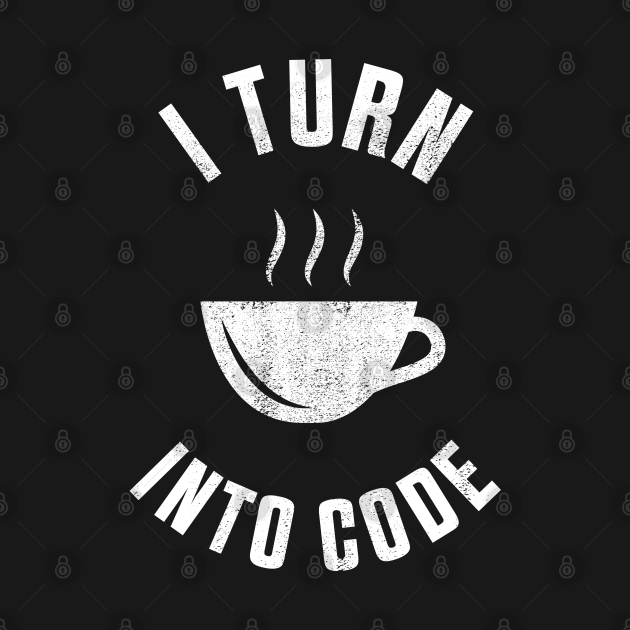 I turn coffee into code Programmer Gift - Programmer - T-Shirt | TeePublic