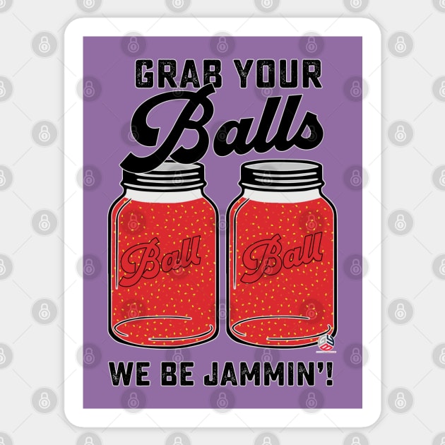 We be Jammin' - Grab Your Balls - Sticker | TeePublic
