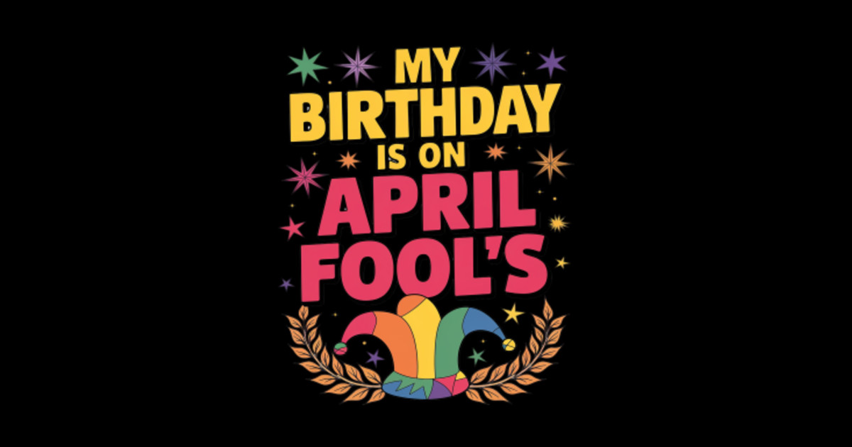 April Fools Day Birthday - It's My Birthday Funny - April Fools Day ...
