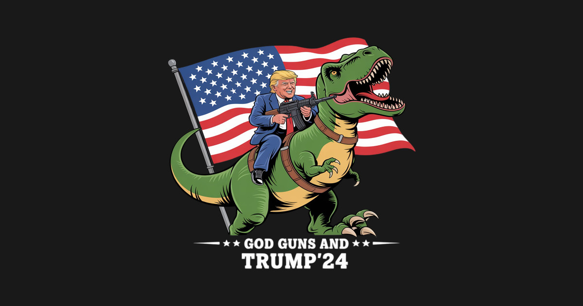 Trump Riding A T-Rex God Guns And Trump - Trump Riding A T Rex God Guns ...