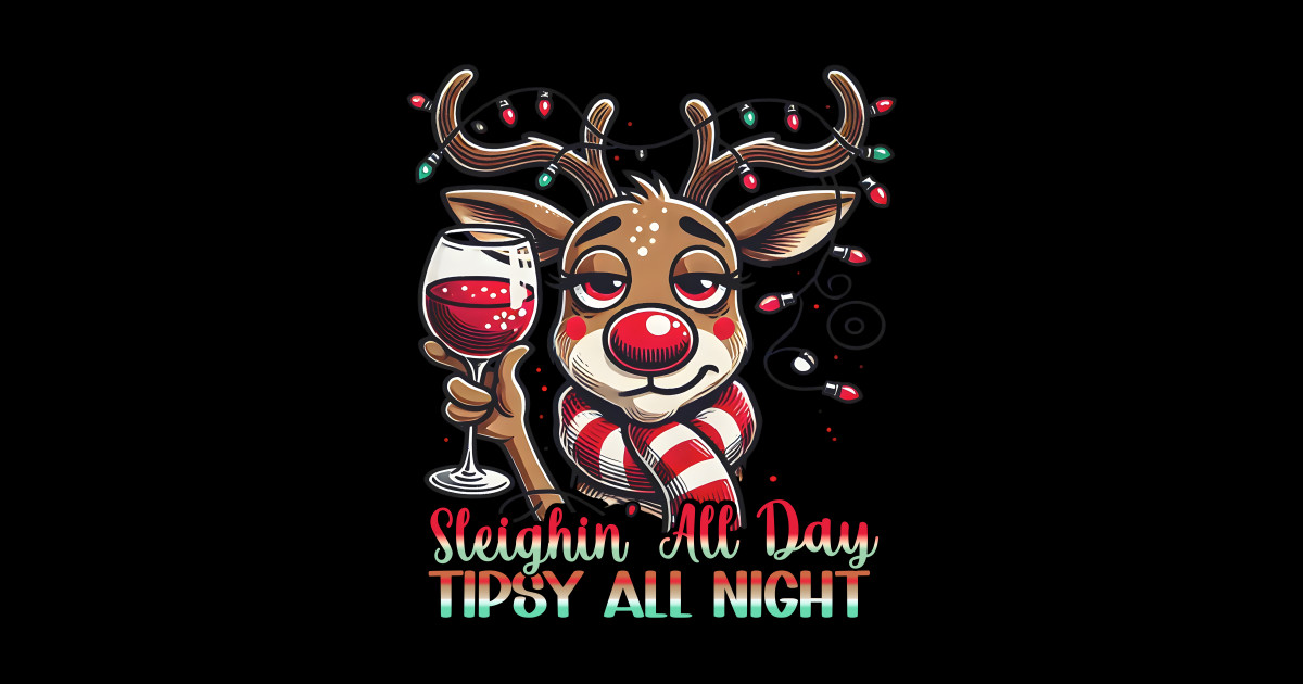 Sleighing All Day Tipsy All Night - Reindeer Christmas Drinking ...