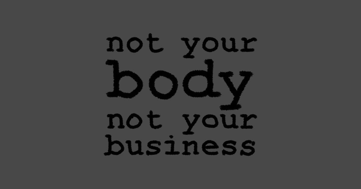Not Your Body Not Your Business My Body My Choice