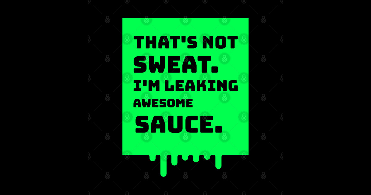 I'm Leaking Awesome Sauce - black - Thats Not Im Leaking Awesome Sauce ...