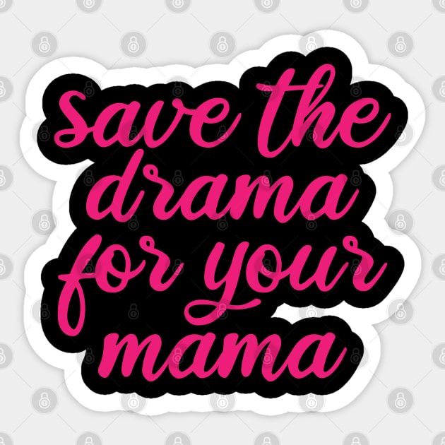 Save the drama for your mama - Save The Drama For Your Mama - Sticker ...