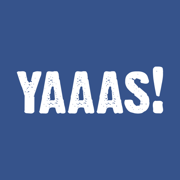 Yaaas! - Yaaas - T-Shirt | TeePublic