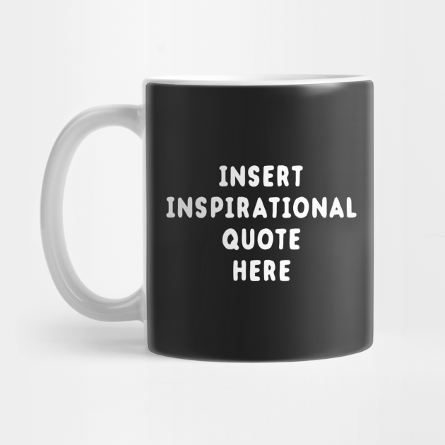 Insert Inspirational Quote Here - Insert Inspirational Quote Here - Mug ...