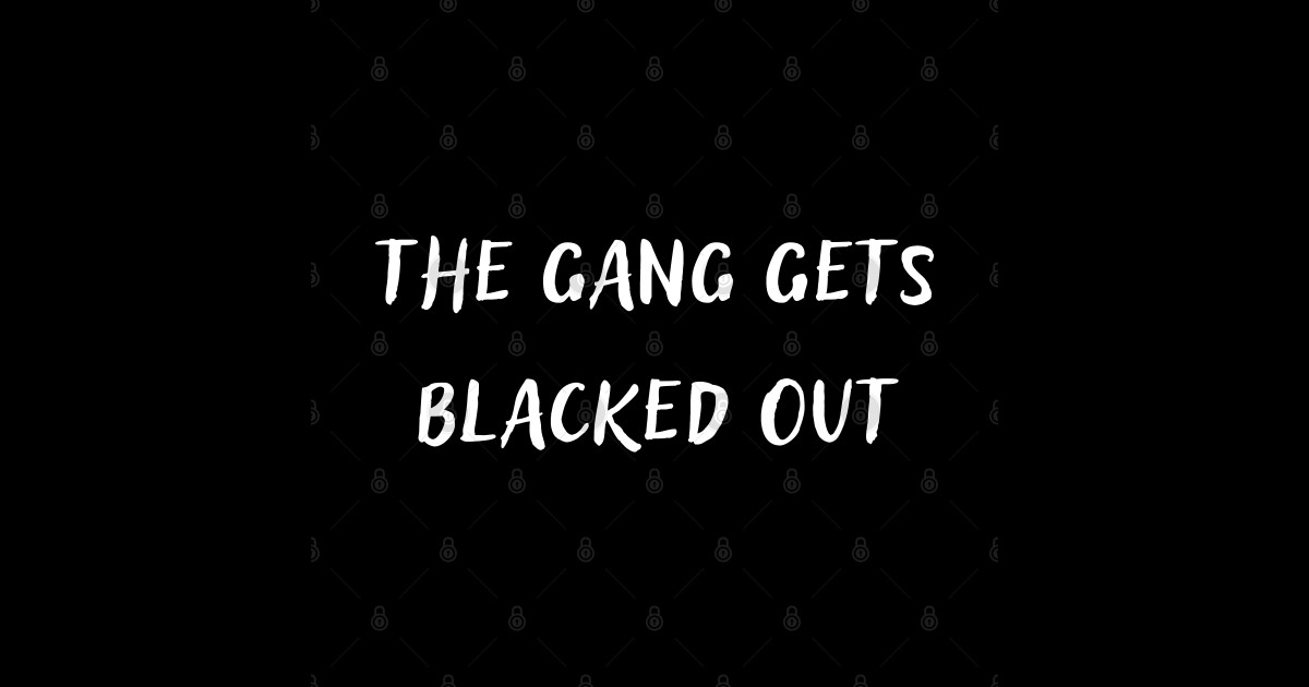 The Gang gets Blacked Out - The Gang Gets Blacked Out - Sticker | TeePublic
