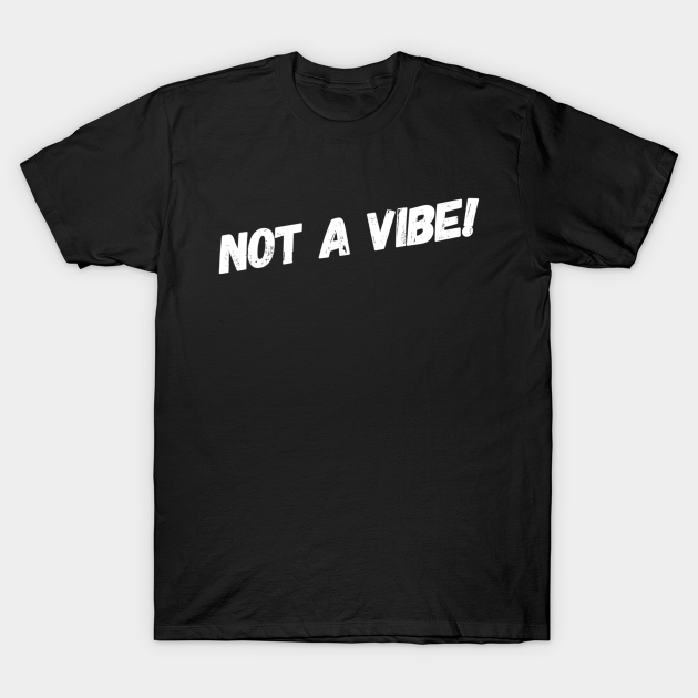 Not a Vibe! (TikTok Reference) - Tiktok - T-Shirt | TeePublic
