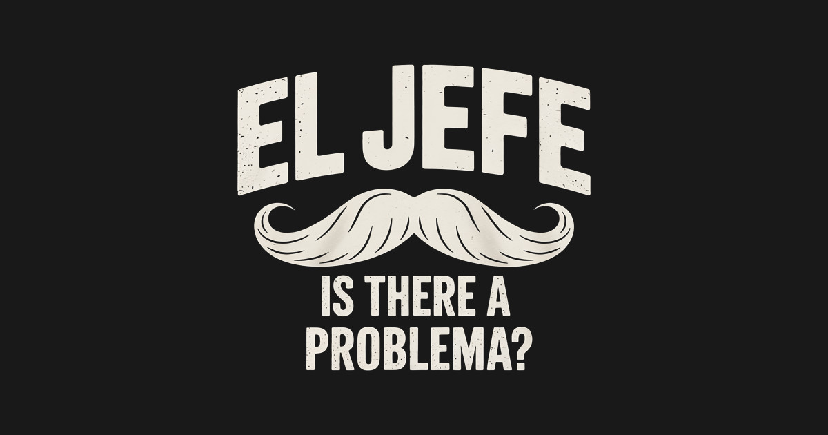 El Jefe Is There a Problema - El Jefe Is There A Problema - T-Shirt ...
