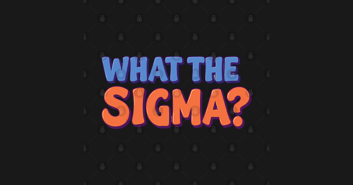 What The Sigma? - What The Sigma - T-Shirt | TeePublic