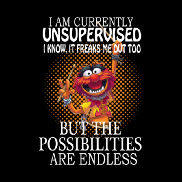 I am currently unsupervised I know it freaks me out too but ... I am currently unsupervised I know it freaks me out too but ...