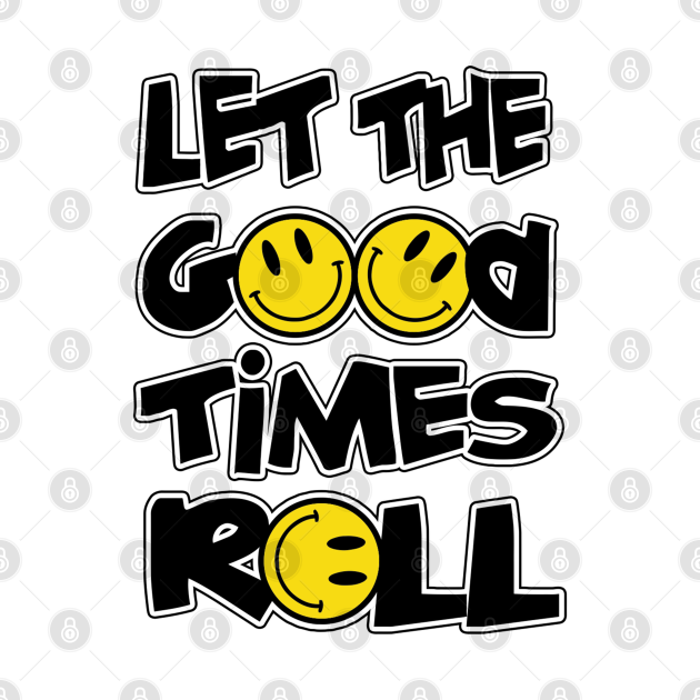 Let The Good Times Roll Let The Good Times Roll T Shirt Teepublic