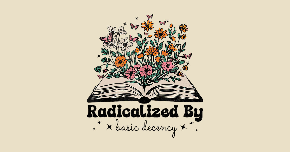 radicalized-by-basic-decency - Radicalized By Basic Decency - T-Shirt ...