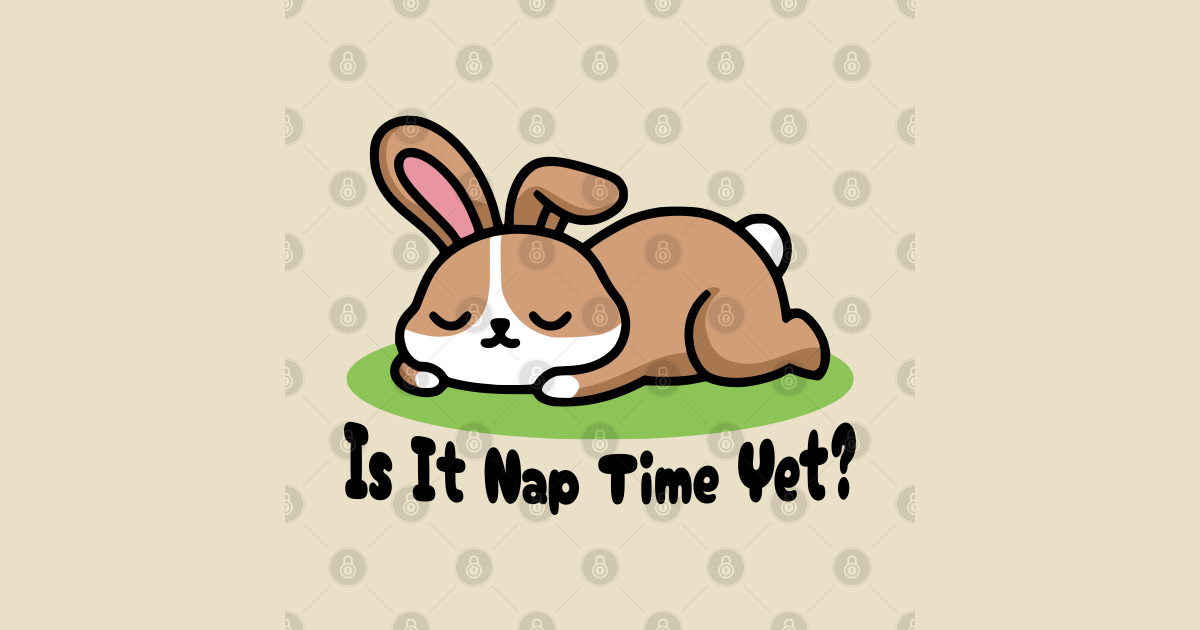 Is It Nap Time Yet? Cute Sleeping Bunny - Nap Time All The Time - T ...