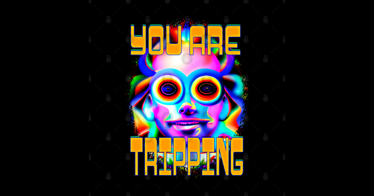 You Are Tripping- Captioned (2)- Trippy Psychedelic Art - Psychedelic ...