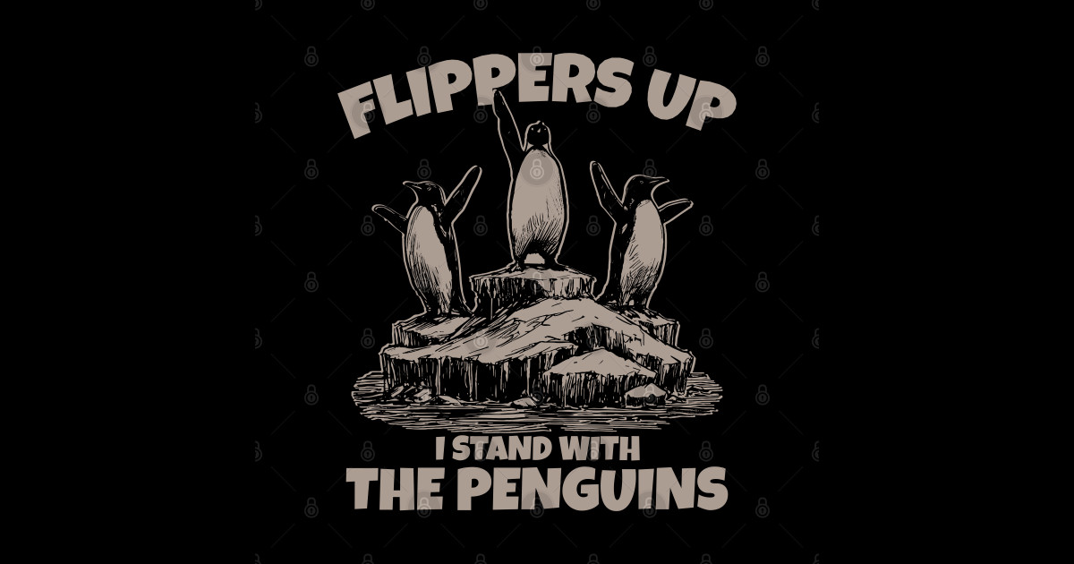 Flippers Up I Stand With The Penguins - Flippers Up I Stand With The ...