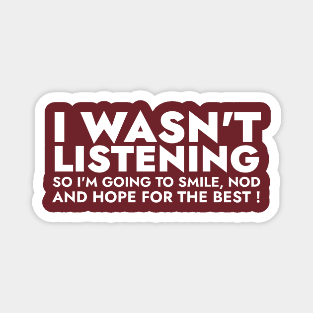 I Wasn't Listening So I'm Going To Smile, Nod And Hope For The Best - I ...