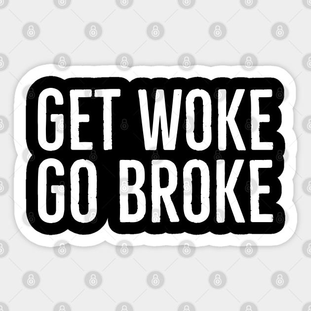 Get Woke Go Broke - Get Woke Go Broke - Sticker | TeePublic