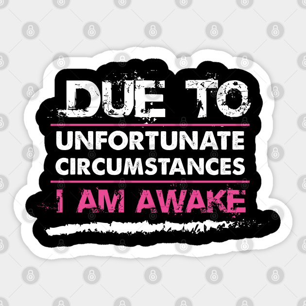 Funny Sarcastic Shirt| Due To Unfortunate Circumstances I Am Awake ...